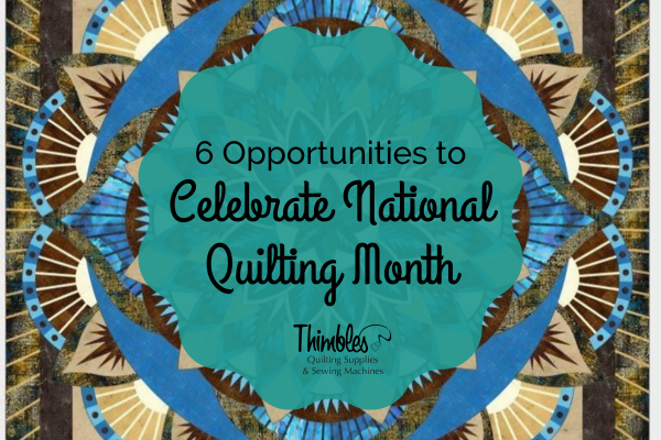 6 Opportunities to Celebrate National Quilting Month with Thimbles ...