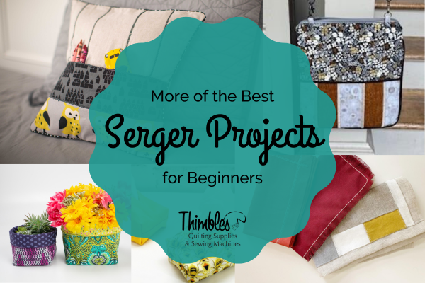More of the Best Serger Projects for Beginners – Thimbles Quilts